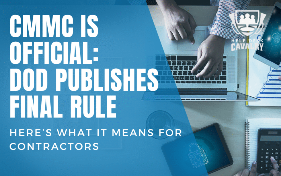 CMMC Is Official: DoD Publishes Final Rule- Here’s What It Means for Contractors - Help Desk Cavalry